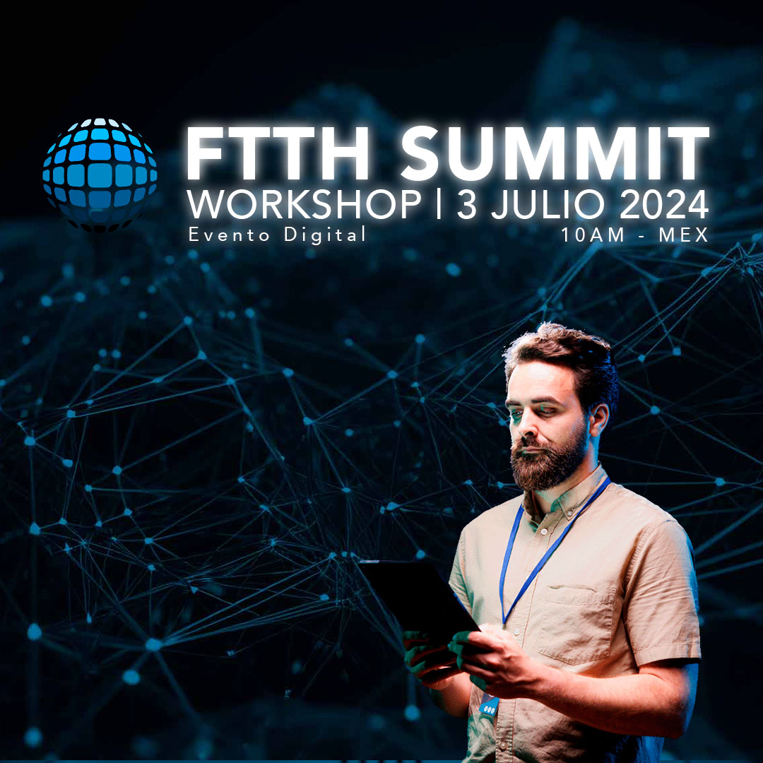 FTTH Summit 2024: Revoluciona tu Infraestructura de Red